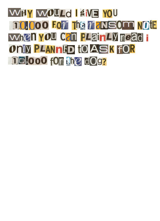 We have your ransom note! If you ever want to see your ransom note ...